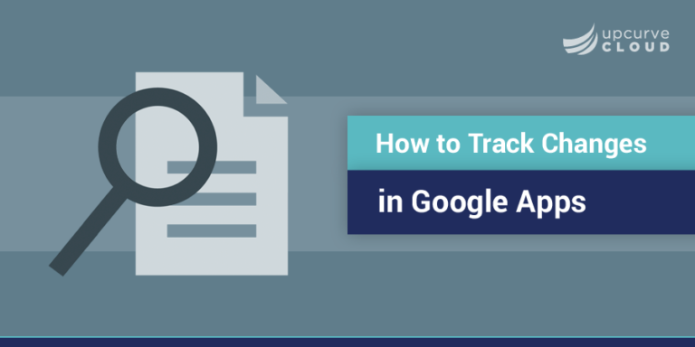 How Do I Track Changes in Google Docs and Other Google Apps? - UpCurve Cloud